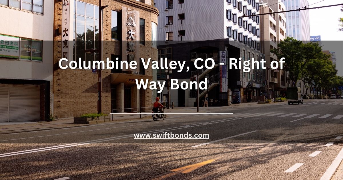 Columbine Valley, CO – Right of Way Bond | Swiftbonds