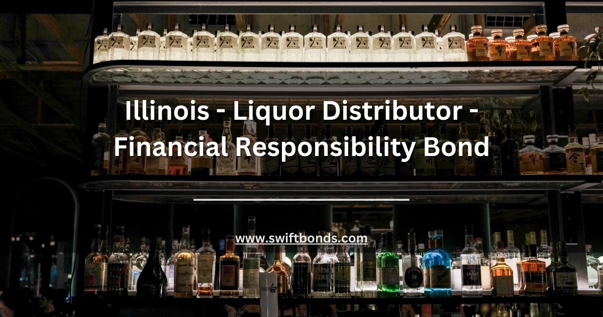 Illinois – Liquor Distributor – Financial Responsibility Bond | Swiftbonds