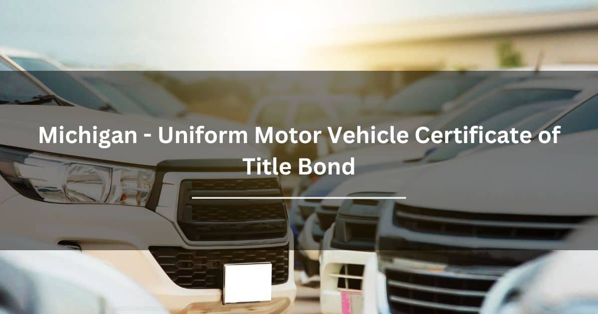 Michigan - Uniform Motor Vehicle Certificate of Title Bond - Swiftbonds