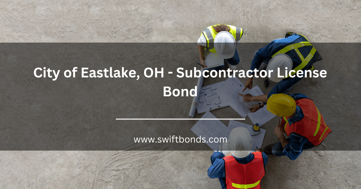 City of Eastlake, OH – Subcontractor License Bond | Swiftbonds