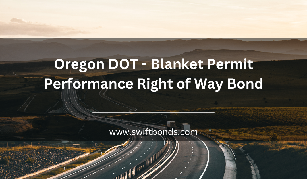 Oregon DOT – Blanket Permit Performance Right of Way Bond | Swiftbonds