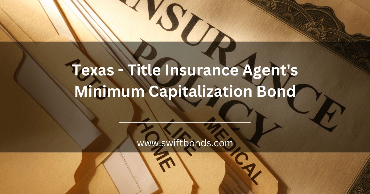 Texas - Title Insurance Agent's Minimum Capitalization Bond - Swiftbonds