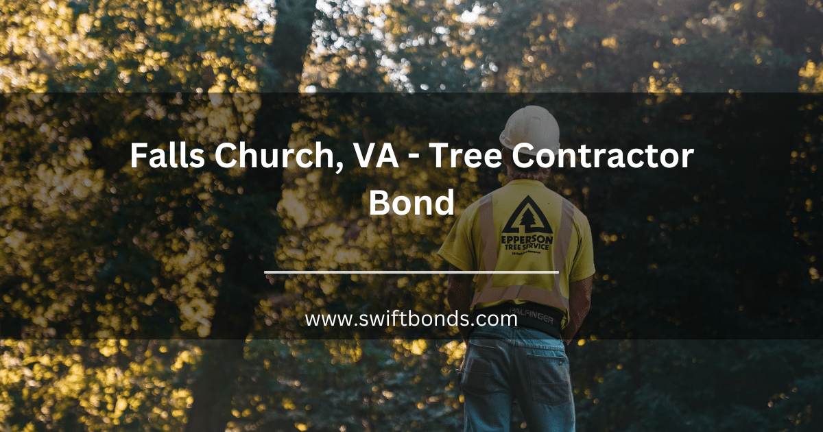 Falls Church, VA – Tree Contractor Bond | Swiftbonds